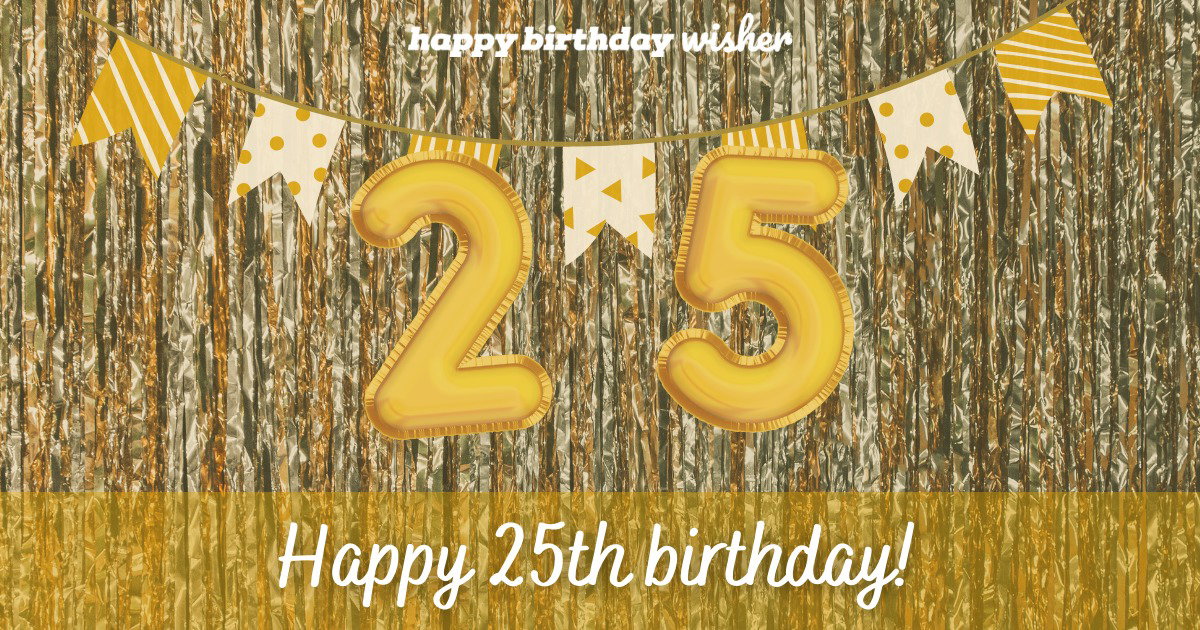 Here’s to another wonderful 25 years - Happy Birthday Wisher, by Pensador