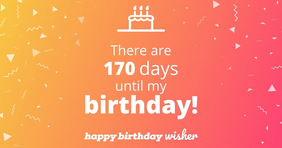 There are 170 days until my birthday! - Happy Birthday Wisher, by Pensador