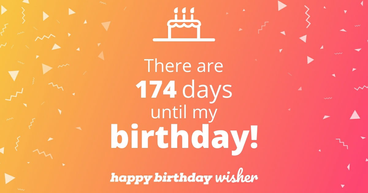 There are 174 days until my birthday! - Happy Birthday Wisher, by Pensador