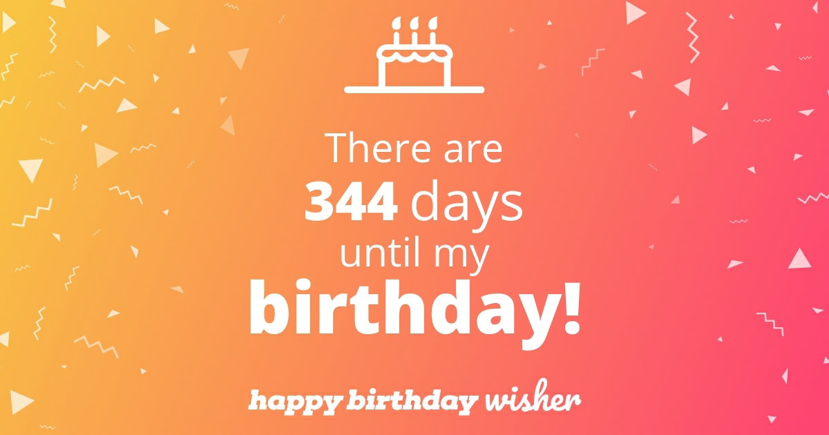 There are 344 days until my birthday! - Happy Birthday Wisher, by Pensador