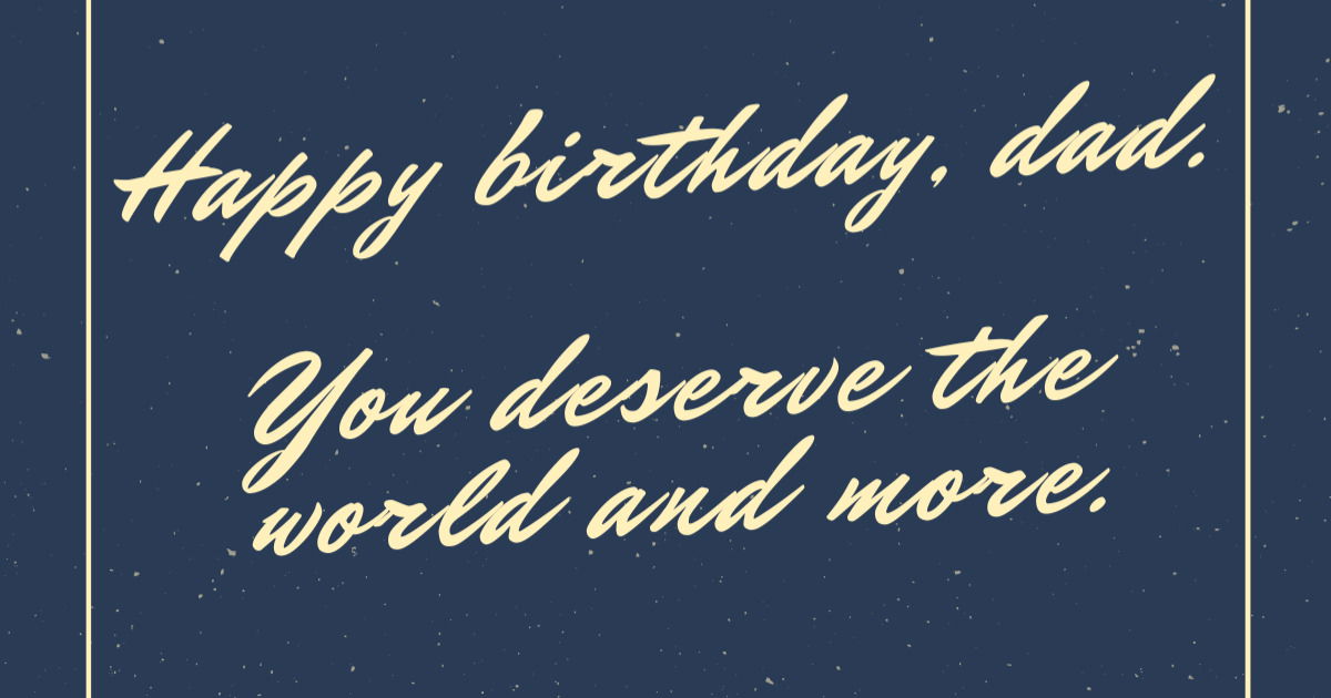 You deserve the world, dad - Happy Birthday Wisher, by Pensador
